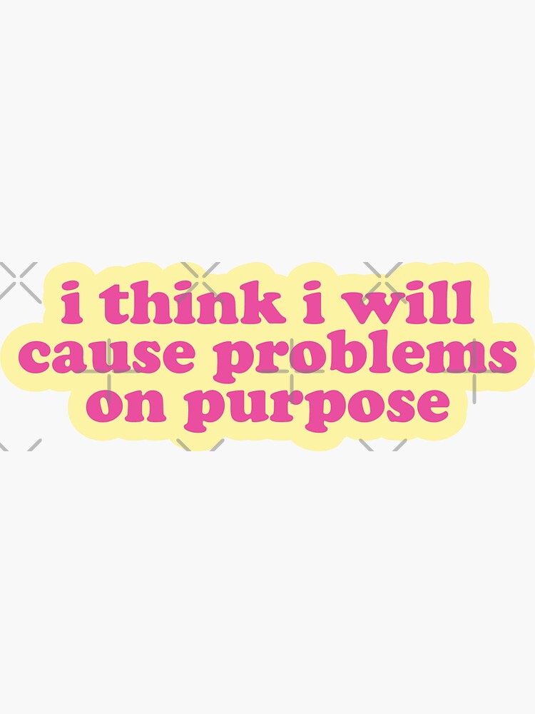"i think i will cause problems on purpose" Sticker for Sale by ...