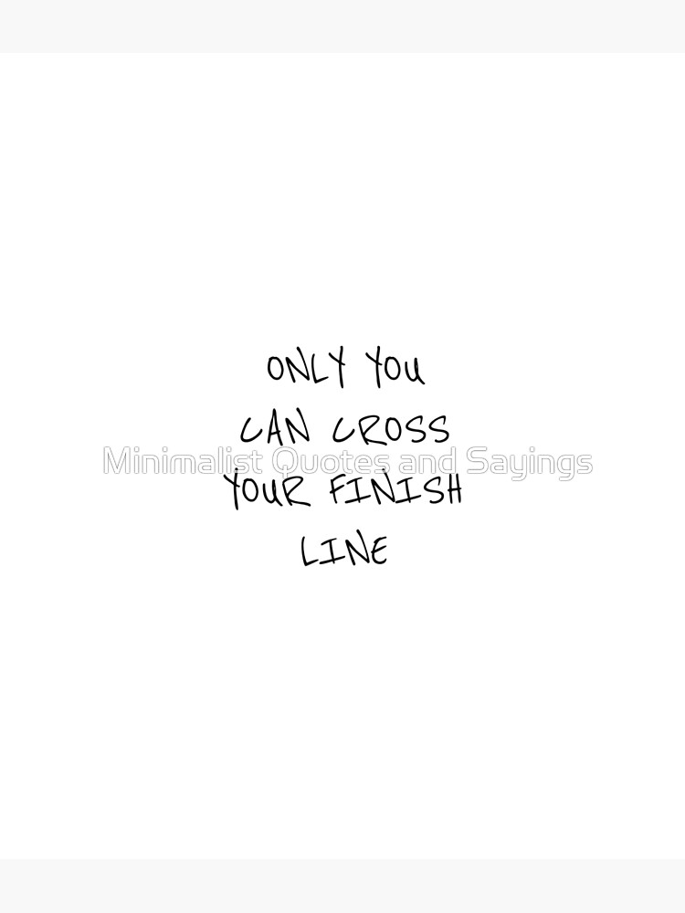"Only you can cross the finish line, motivational quote" Art Print by ...