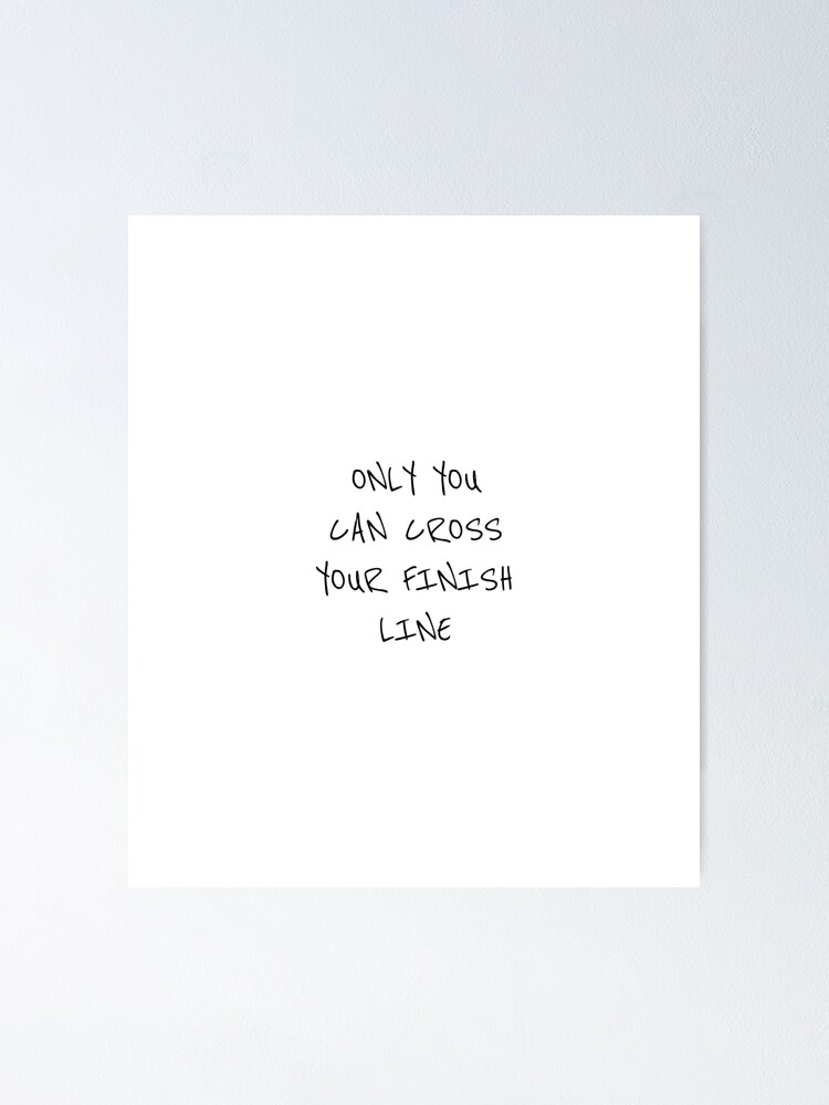 "Only you can cross the finish line, motivational quote" Poster for ...