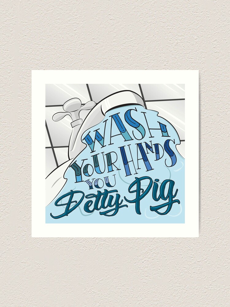 "Wash Your Hands You Detty Pig" Art Print by TheChantMan | Redbubble