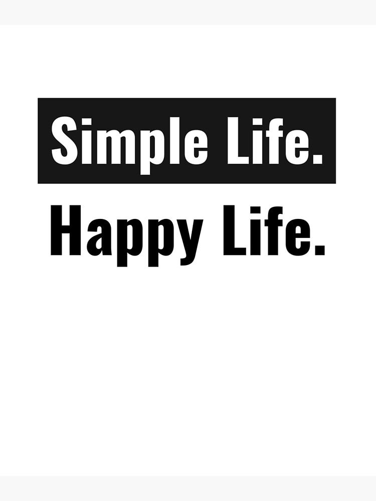 "Simple Life. Happy Life. " Poster by Geisold1313 | Redbubble