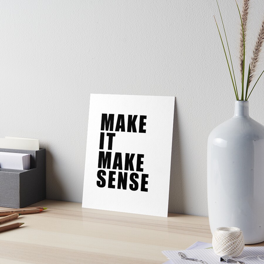 "Make It Make Sense" Poster for Sale by quoteedesigns | Redbubble