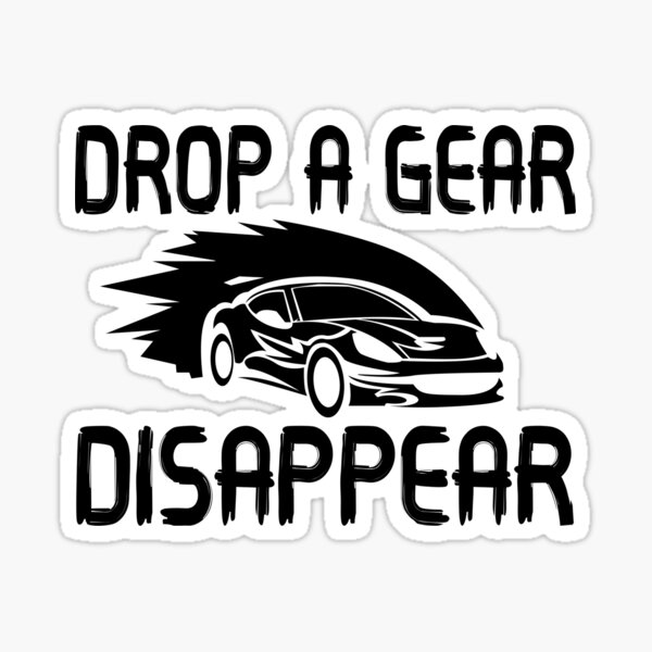 "Drop a Gear Disappear " Sticker for Sale by Callmechief | Redbubble