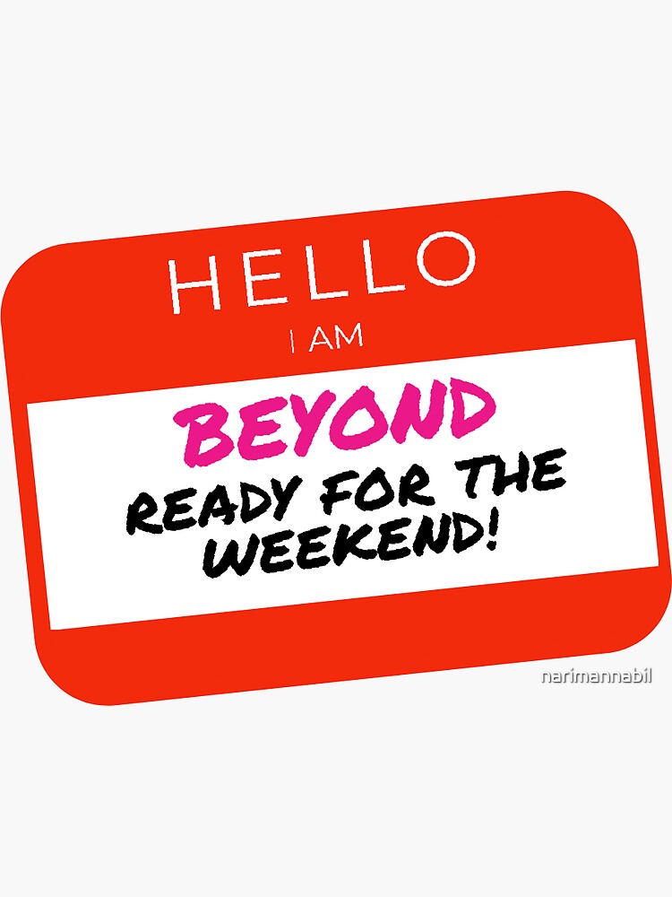 "BEYOND READY FOR THE WEEKEND!" Sticker for Sale by narimannabil ...