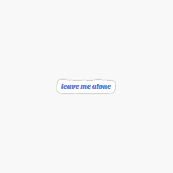 "leave me alone" Sticker by xoCatty | Redbubble