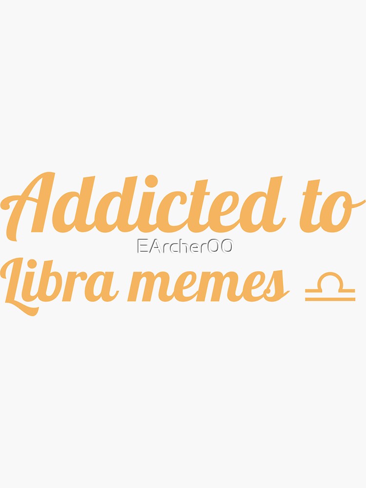 "Addicted to Libra memes" Sticker by EArcher00 | Redbubble