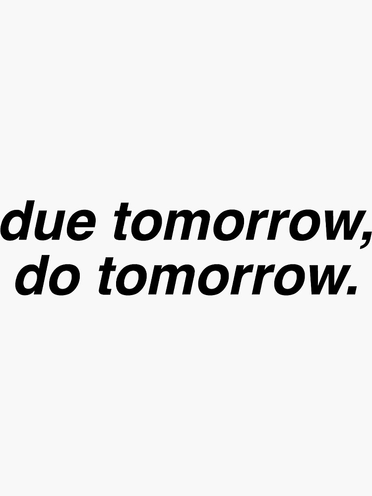 "due tomorrow, do tomorrow " Sticker for Sale by AnastasiaFine | Redbubble