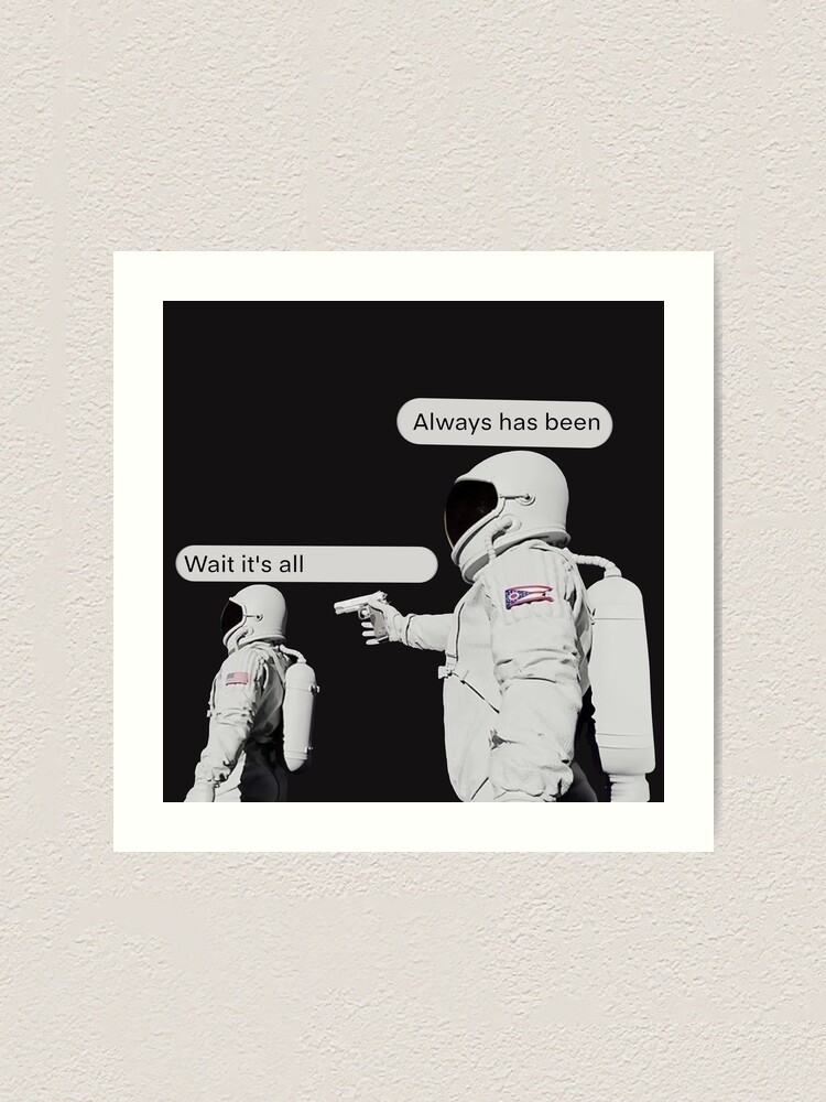 "Customizable "Always Has Been" meme" Art Print for Sale by Goath ...
