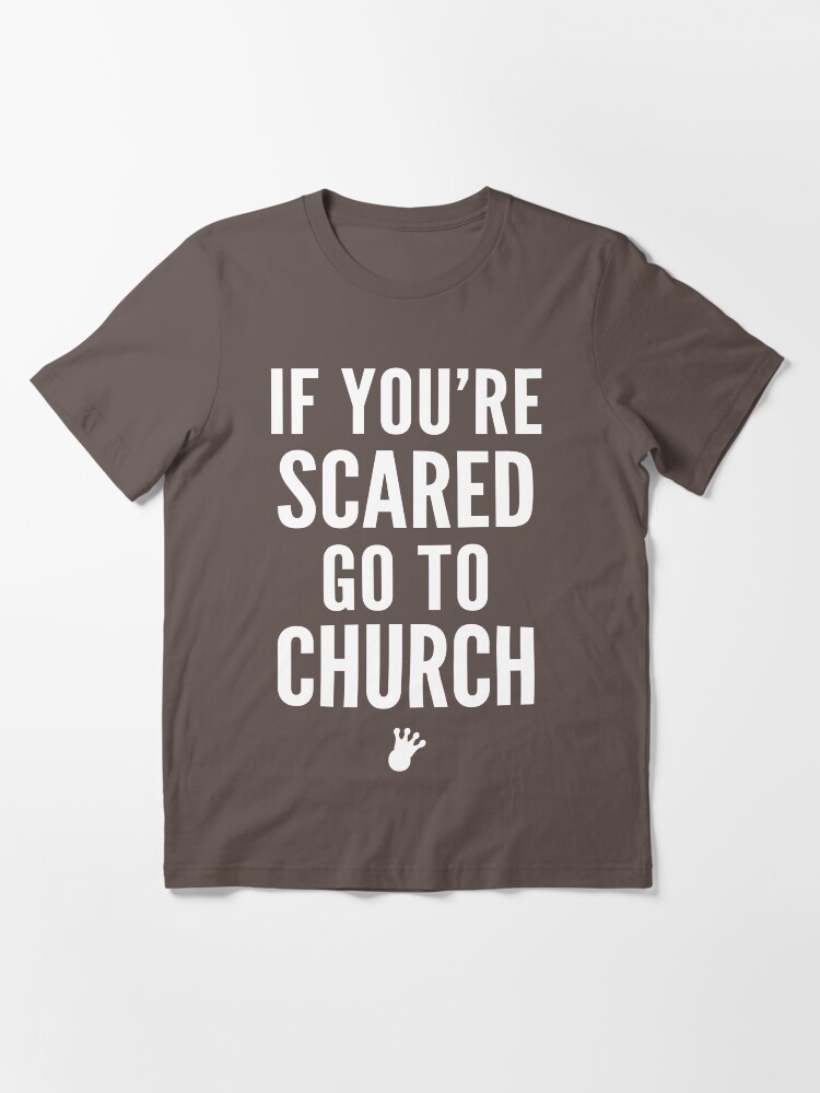 "If You're Scared Go To Church | FreshTS" T-shirt for Sale by ...