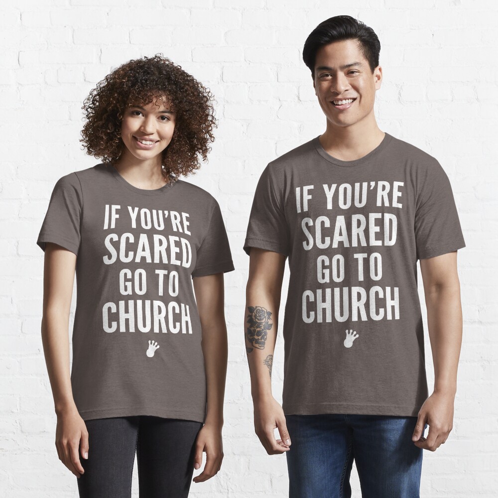"If You're Scared Go To Church | FreshTS" T-shirt for Sale by ...