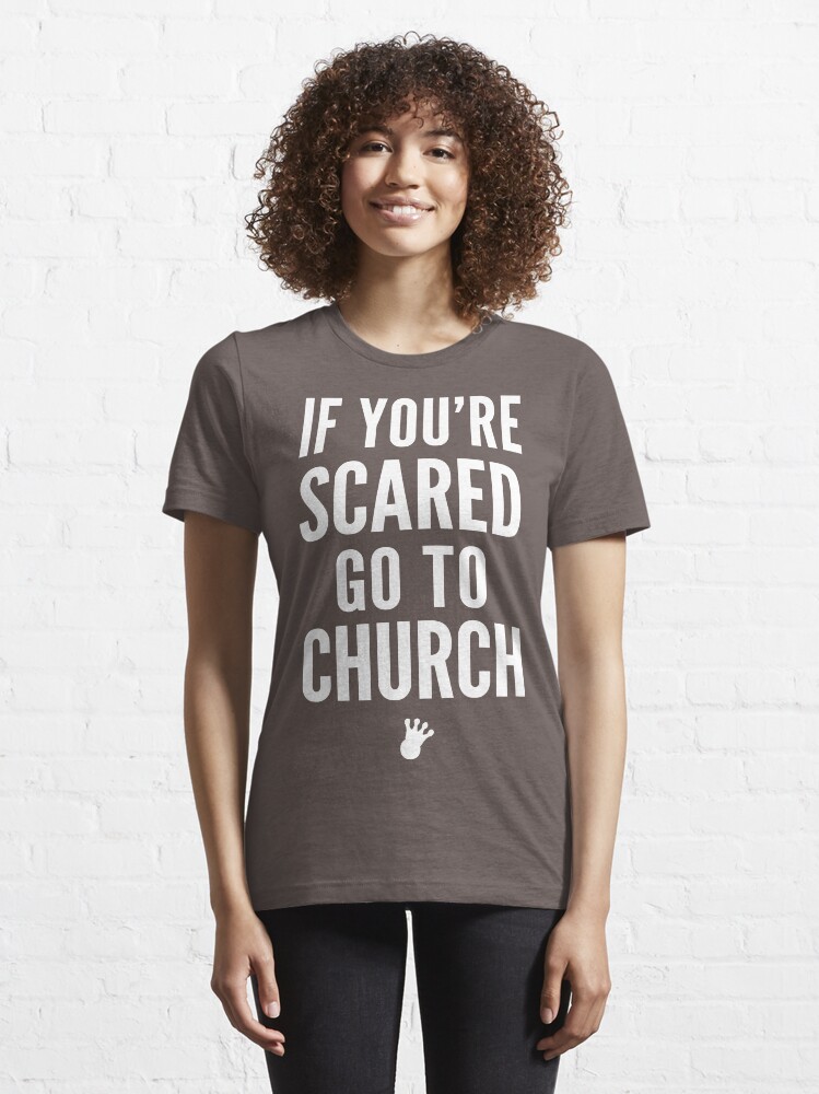 "If You're Scared Go To Church | FreshTS" T-shirt for Sale by ...