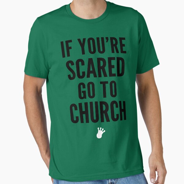 "If You're Scared Go To Church | FreshTS" Essential T-Shirt for Sale by ...