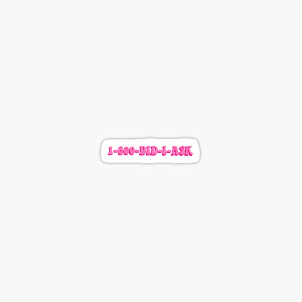 "1-800-DID-I-ASK sticker" Sticker for Sale by laurenxvalerie | Redbubble