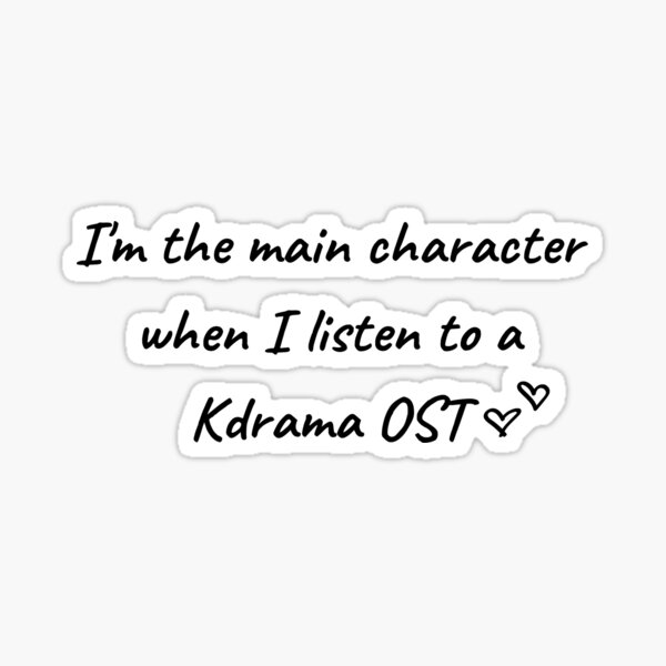 "I'm the main character when I list to a Kdrama OST" Sticker for Sale ...