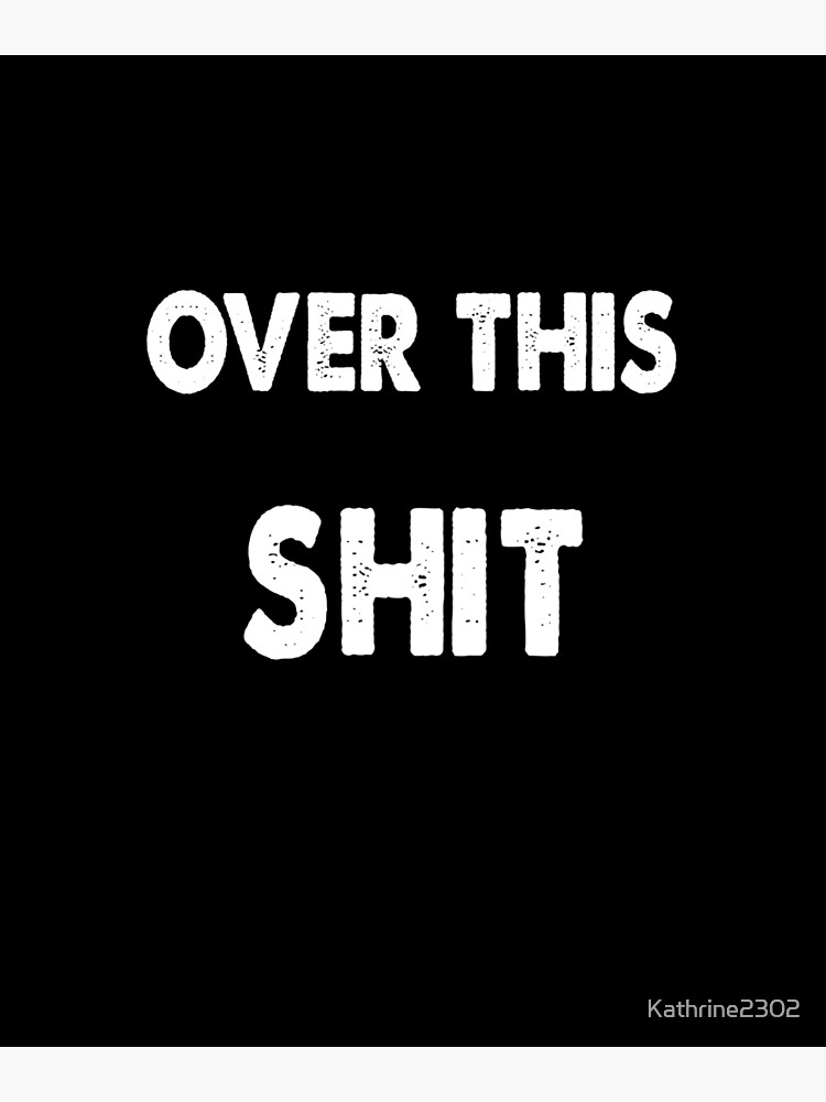 "Over this shit mask" Poster by Kathrine2302 | Redbubble
