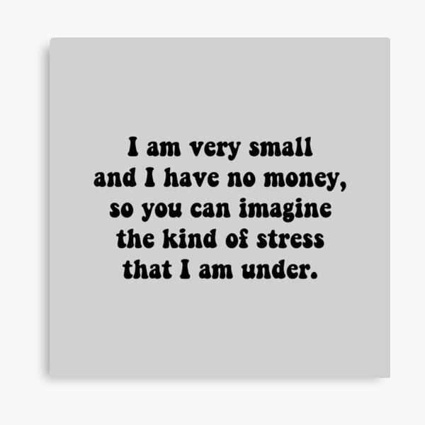 I Am Very Small And I Have No Money Canvas Prints | Redbubble