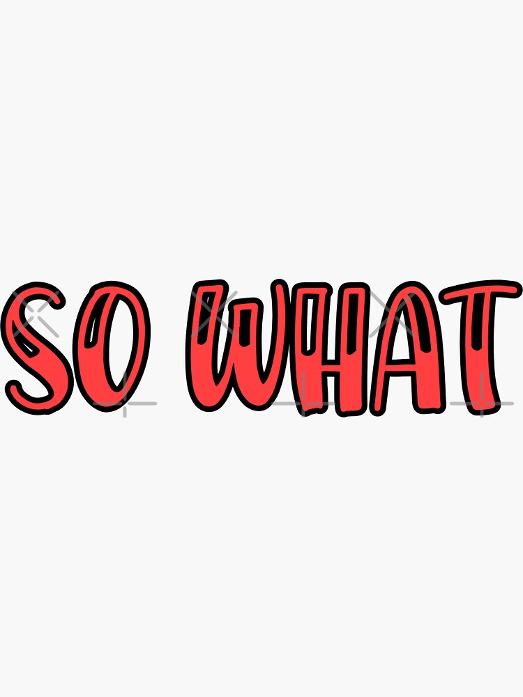 "SO WHAT " Sticker for Sale by chloekari | Redbubble