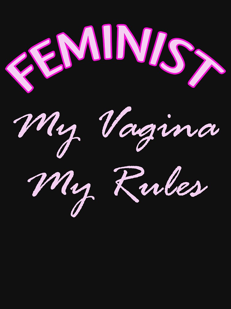 My Vagina My Rules Feminist T Shirt T Shirt For Sale By Lollly Redbubble Feminist T Shirts