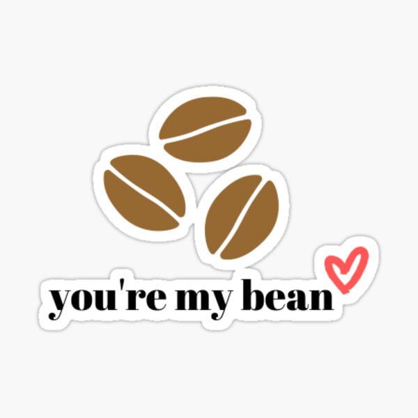 "you're my bean" Sticker by OliviaBlazz | Redbubble