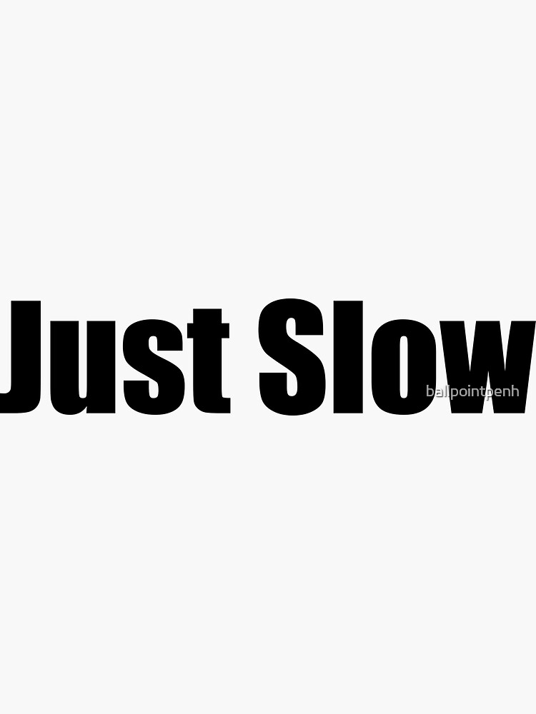 "Just Slow" Sticker for Sale by ballpointpenh | Redbubble