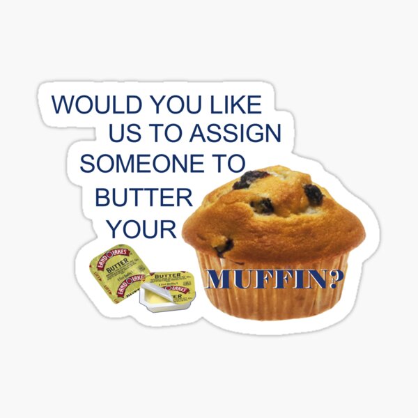 "Would you like us to assign someone to butter your muffin?" Sticker by ...