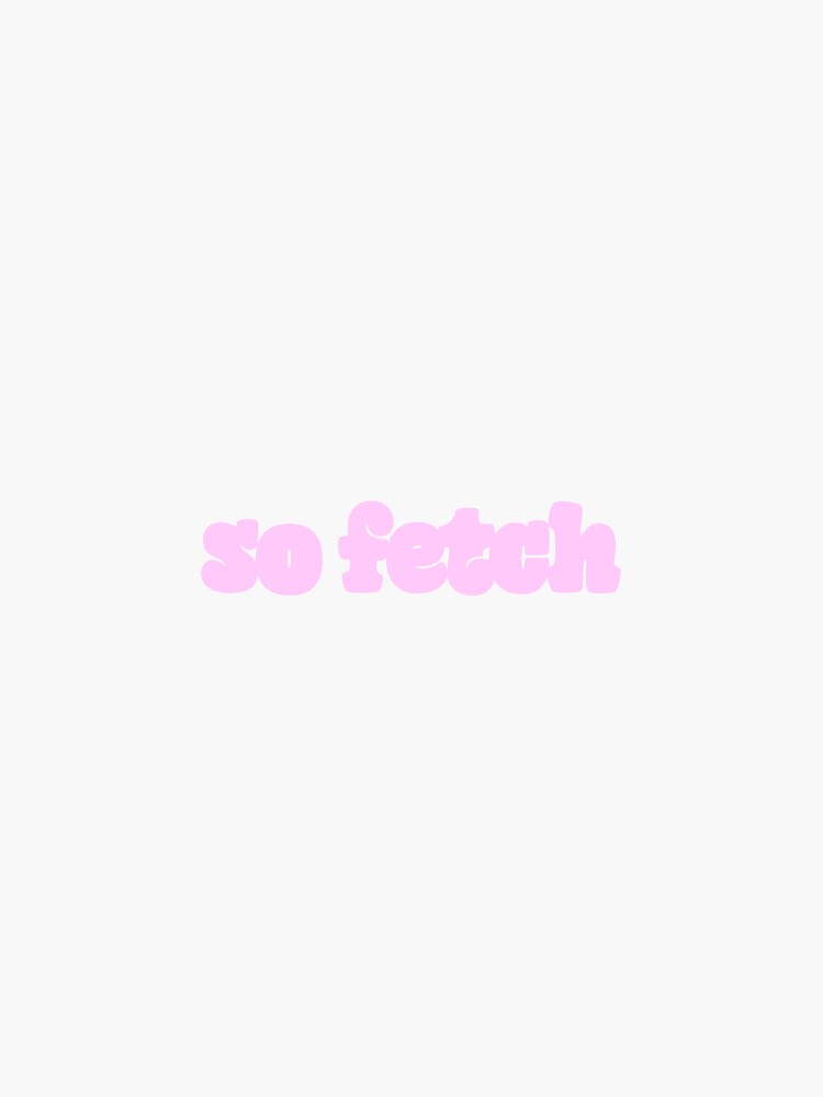 "so fetch sticker" Sticker for Sale by stickersbycamb | Redbubble