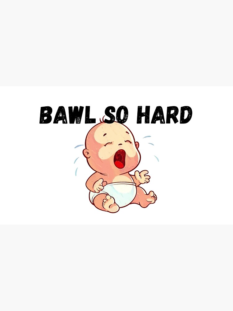 "Bawl So Hard baby crying" Poster for Sale by Simb4 | Redbubble