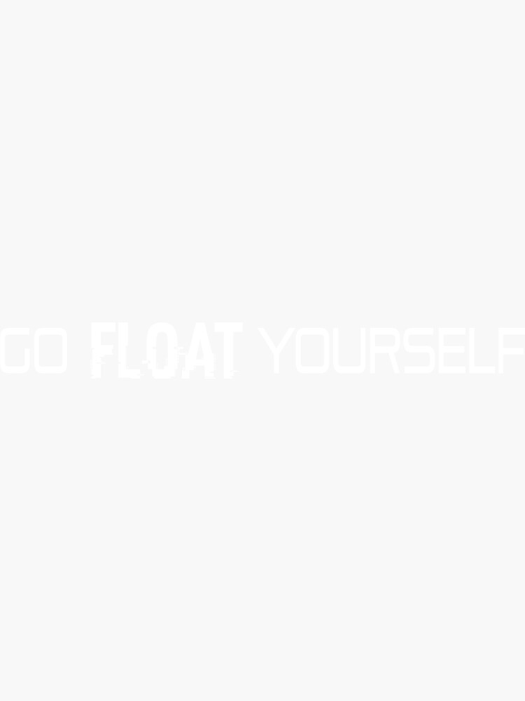 "Go Float Yourself (white)" Sticker by Moriahkristine | Redbubble