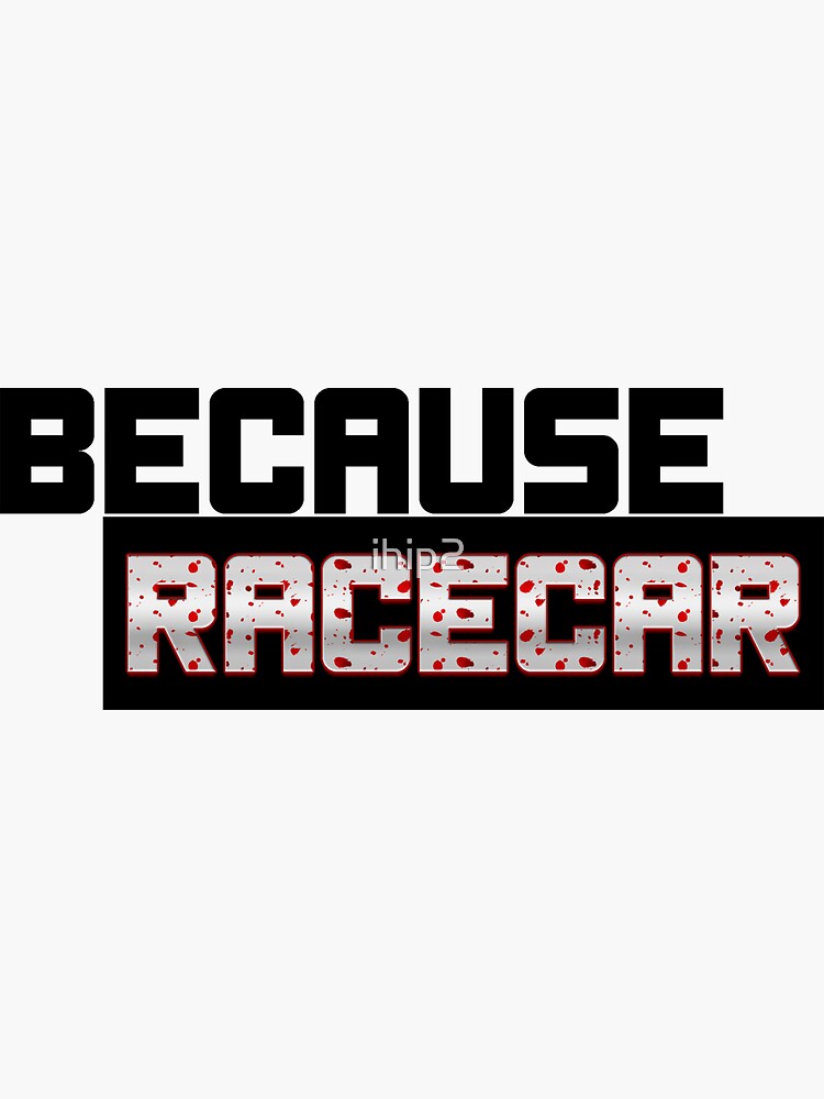 "Because Racecar" Sticker for Sale by ihip2 | Redbubble