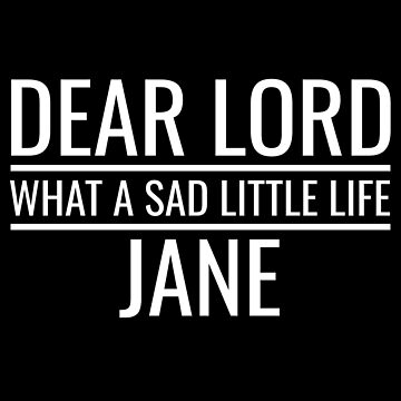 "Dear Lord what a sad little life Jane" Essential T-Shirt for Sale by ...