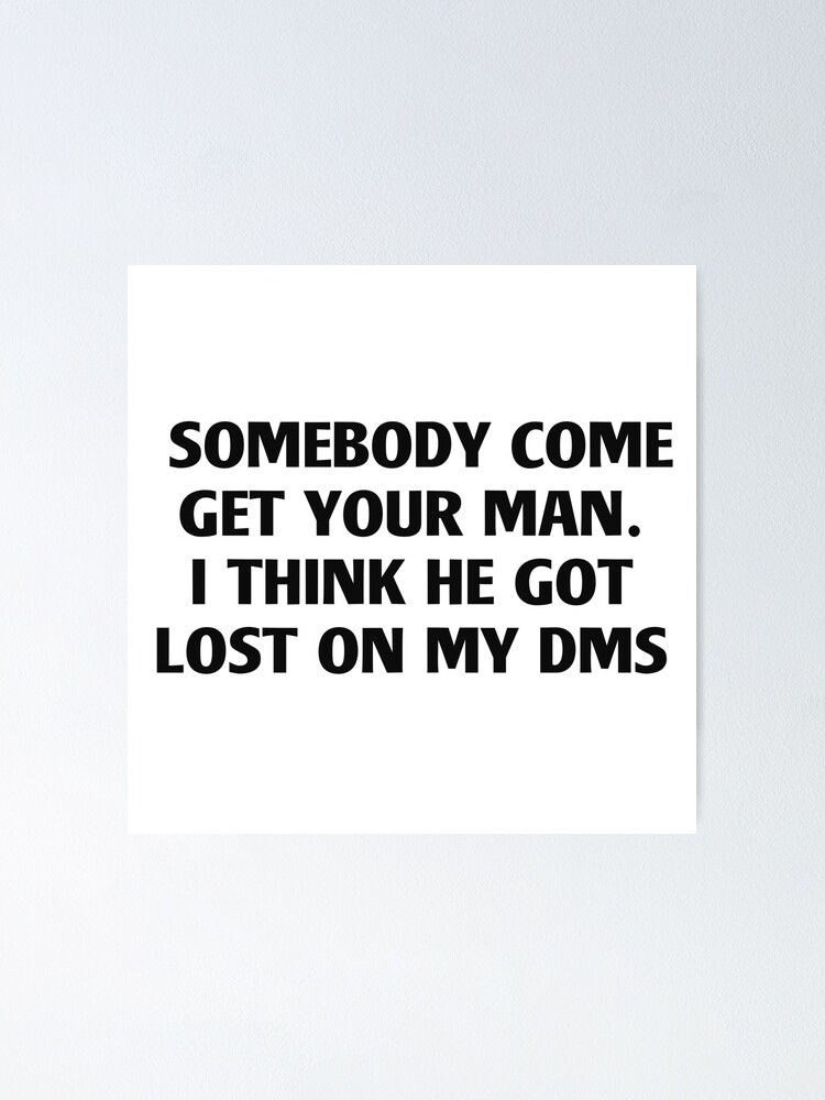"Somebody come get your man" Poster by srturk | Redbubble
