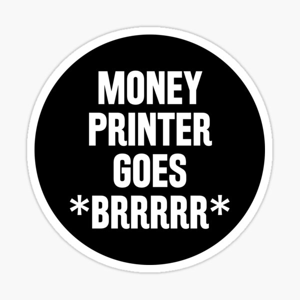 "Money Printer Go Brrr" Sticker by dylanxh | Redbubble