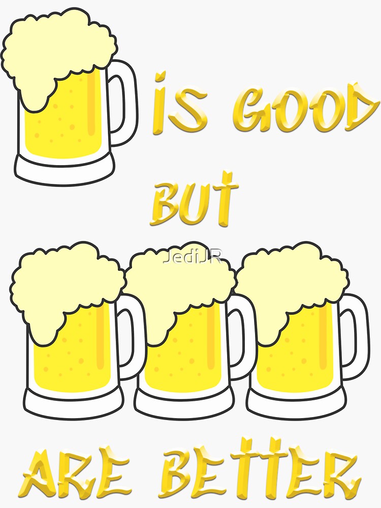 "Beer is good, but beers are better" Sticker for Sale by JediJR | Redbubble
