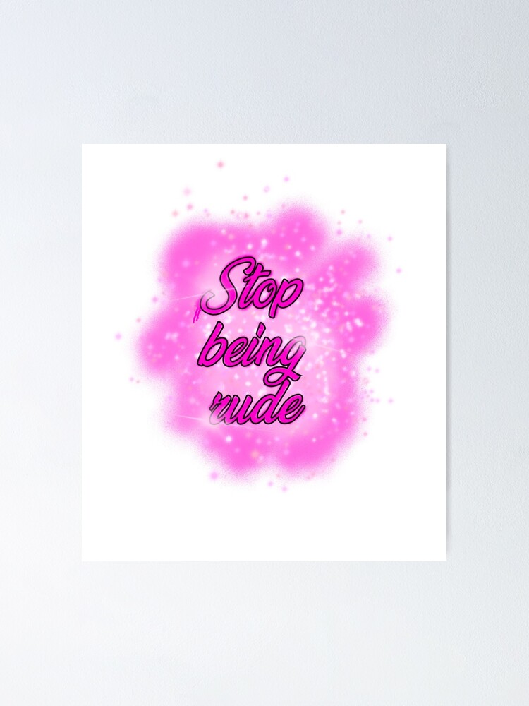 "Stop being rude" Poster for Sale by brynnfrances | Redbubble