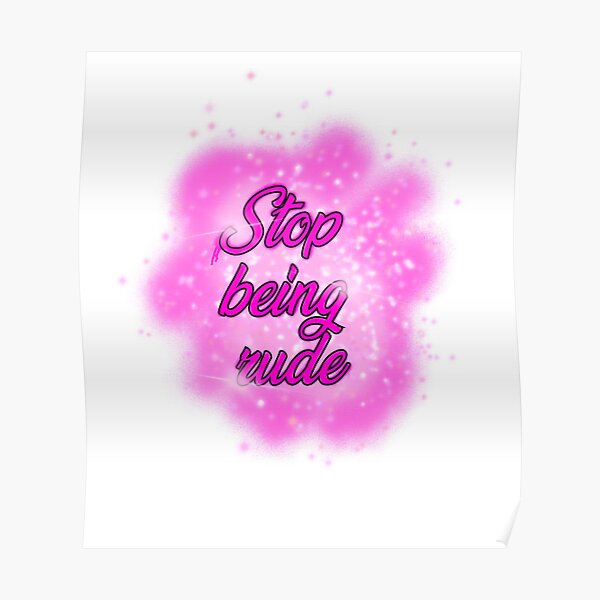 "Stop being rude" Poster for Sale by brynnfrances | Redbubble