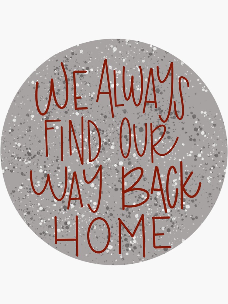 "We Always Find Our Way Back Home" Sticker for Sale by kellyshamon ...