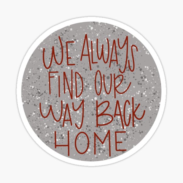 "We Always Find Our Way Back Home" Sticker for Sale by kellyshamon ...