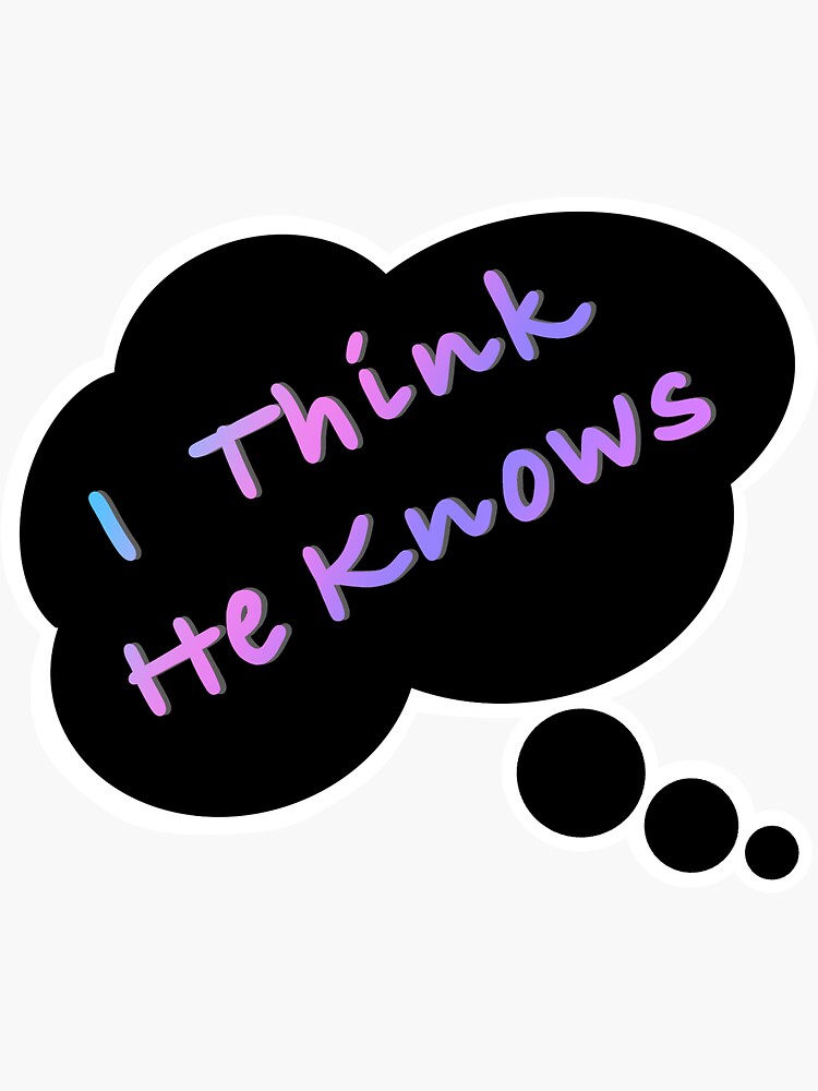"I Think He Knows" Sticker for Sale by beamqueen13 | Redbubble