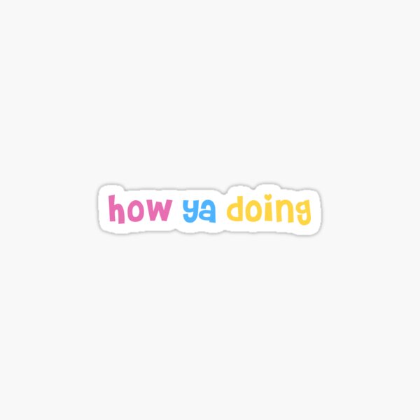 "How Ya Doing" Sticker for Sale by honeypuffsco | Redbubble