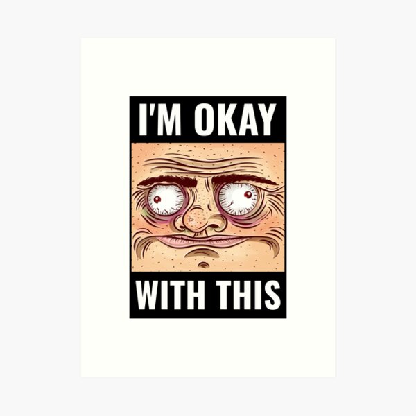 "I'm Okay With This - Funny Realistic Face" Art Print by Y-sn | Redbubble