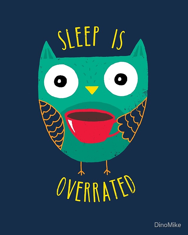 "Sleep Is Overrated" by DinoMike | Redbubble
