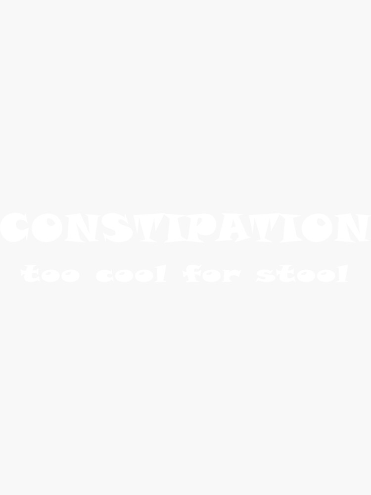"Constipation Too Cool for Stool" Sticker for Sale by MJ-Todd | Redbubble