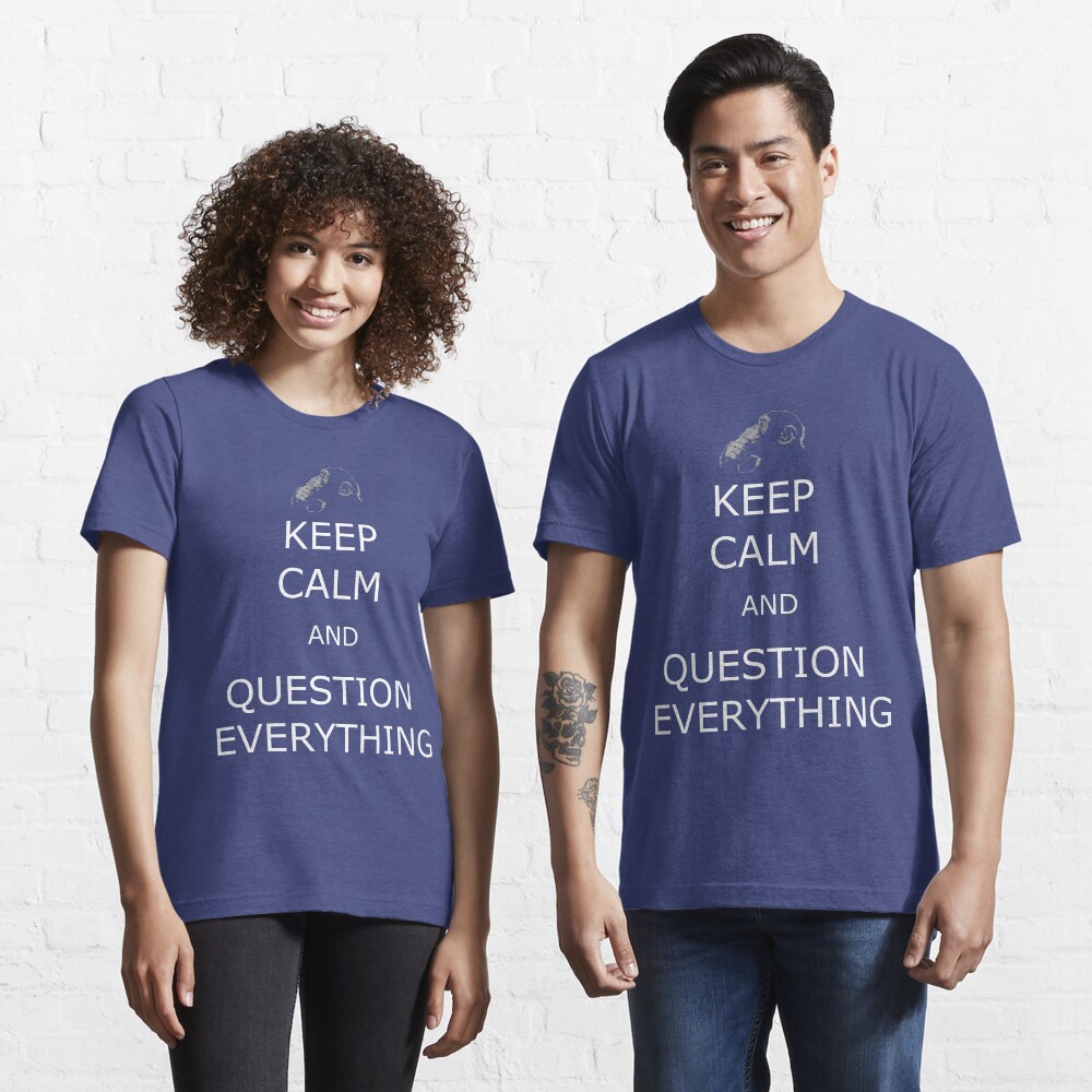 "Keep Calm and Question Everything" T-shirt for Sale by Nate4D7 ...