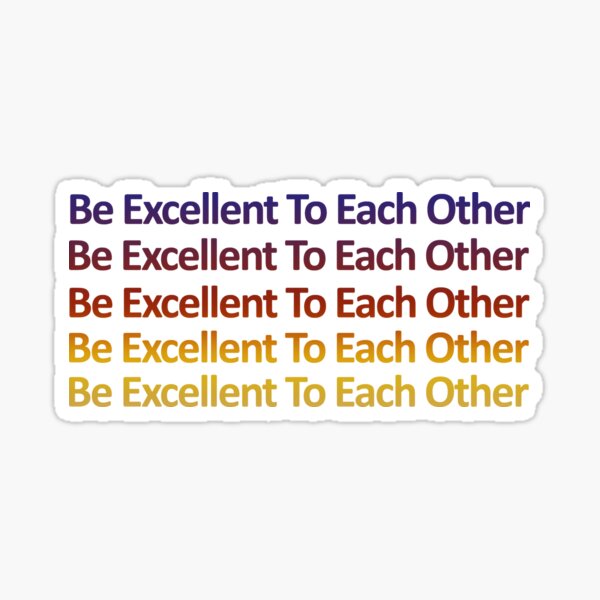 Be Excellent To Each Other Quote Stickers | Redbubble