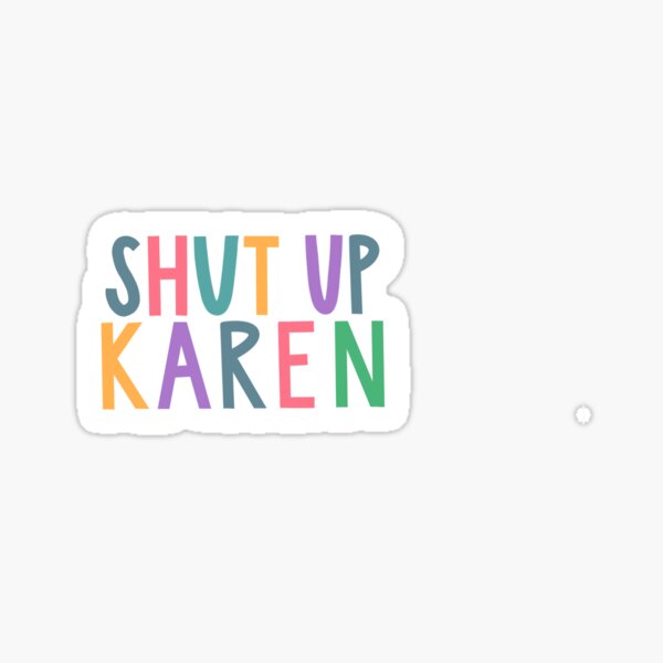 Shut Up Karen Gifts & Merchandise | Redbubble