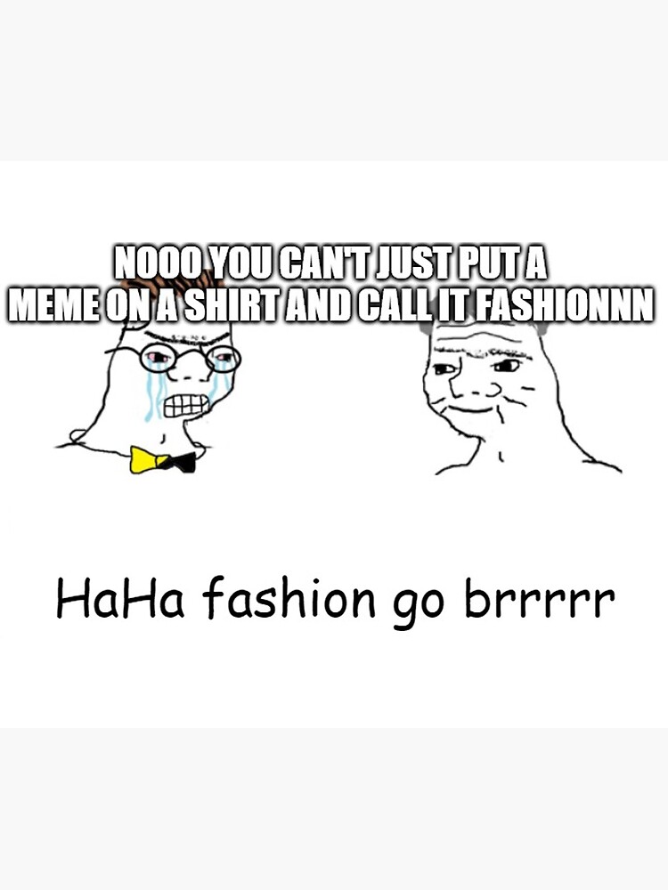 "Fashion go brr meme" Art Print by justloliehh | Redbubble