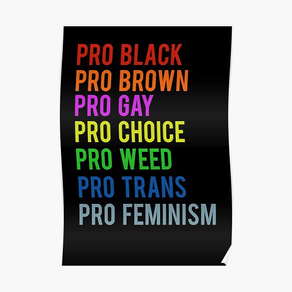 "Pro Black Pro Brown Pro Weed Pro Choice Pro Feminism" Poster by ...
