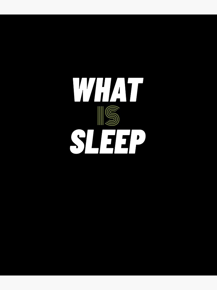 What Is Sleep Poster For Sale By AtiqKoike Redbubble what-is-sleep-poster-for-sale-by-atiqkoike-redbubble