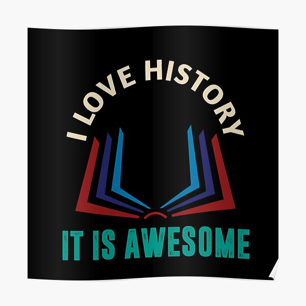 "I love history it is awesome" Poster for Sale by TopDesignArt | Redbubble