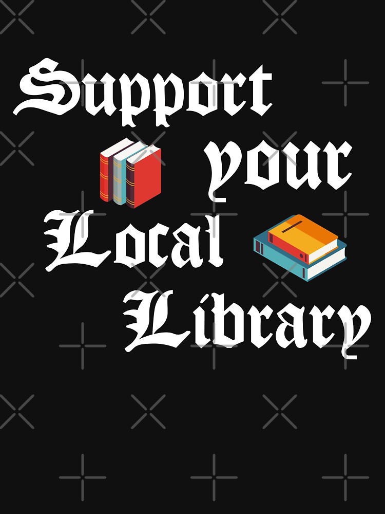 "Support your local library" T-shirt for Sale by AdelDa19 | Redbubble ...
